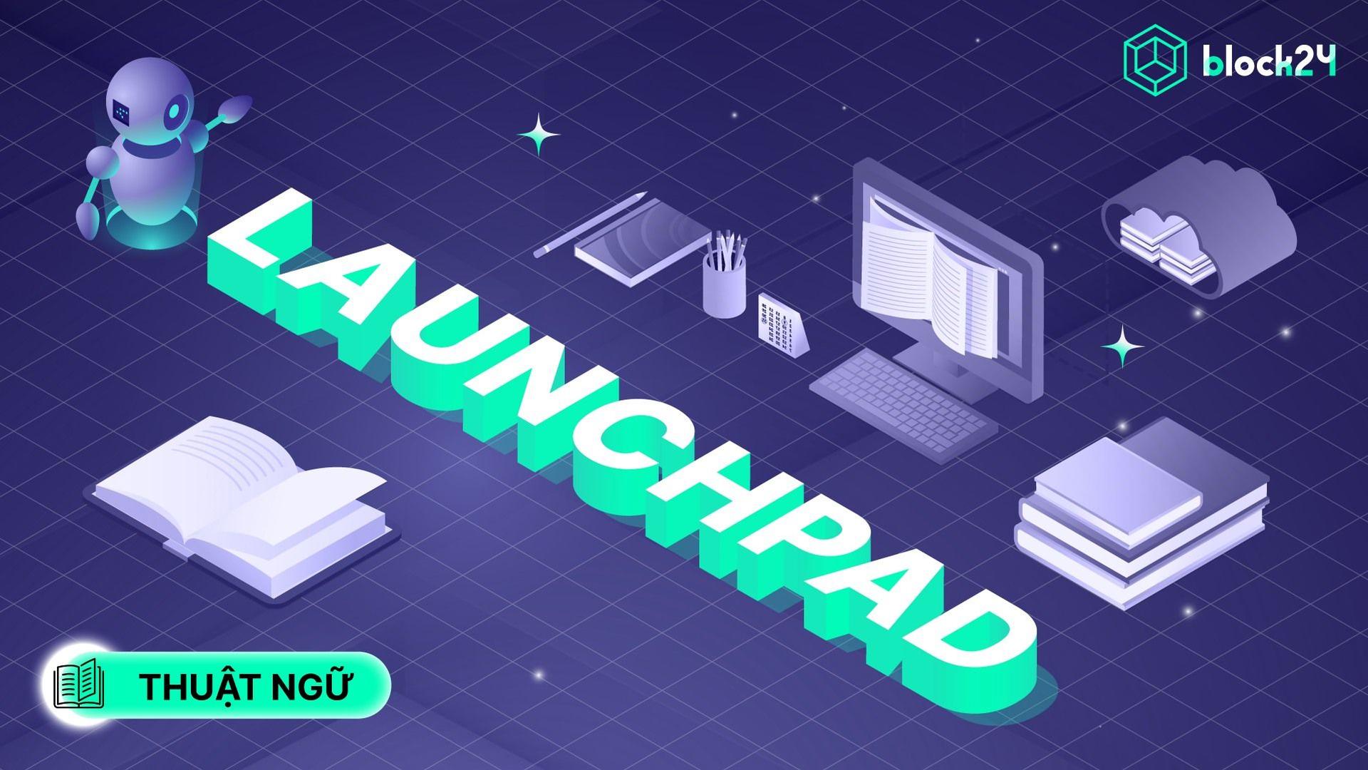 Launchpad là gì? Top 5 nền tảng Launchpad hàng đầu 2025